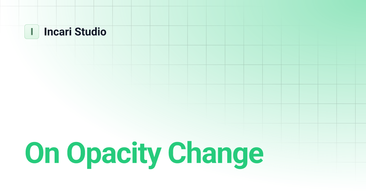 On Opacity Change | Incari Studio